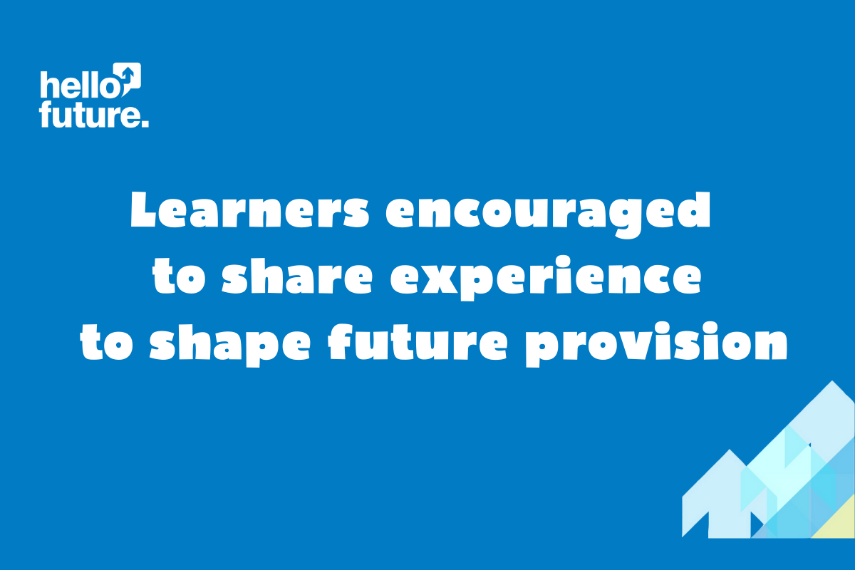 Learners encouraged to share experience to shape future provision ...